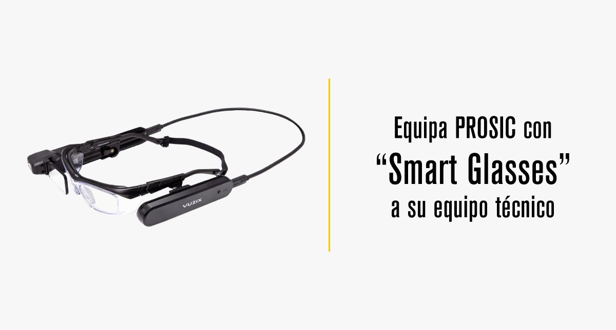 EQUIPA PROSIC CON “SMART GLASSES” A SU EQUIPO TÉCNICO | PROSIC